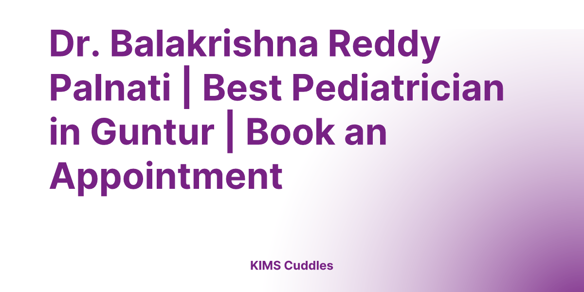 Dr. Balakrishna Reddy Palnati | Best Pediatrician in Guntur | Book an ...