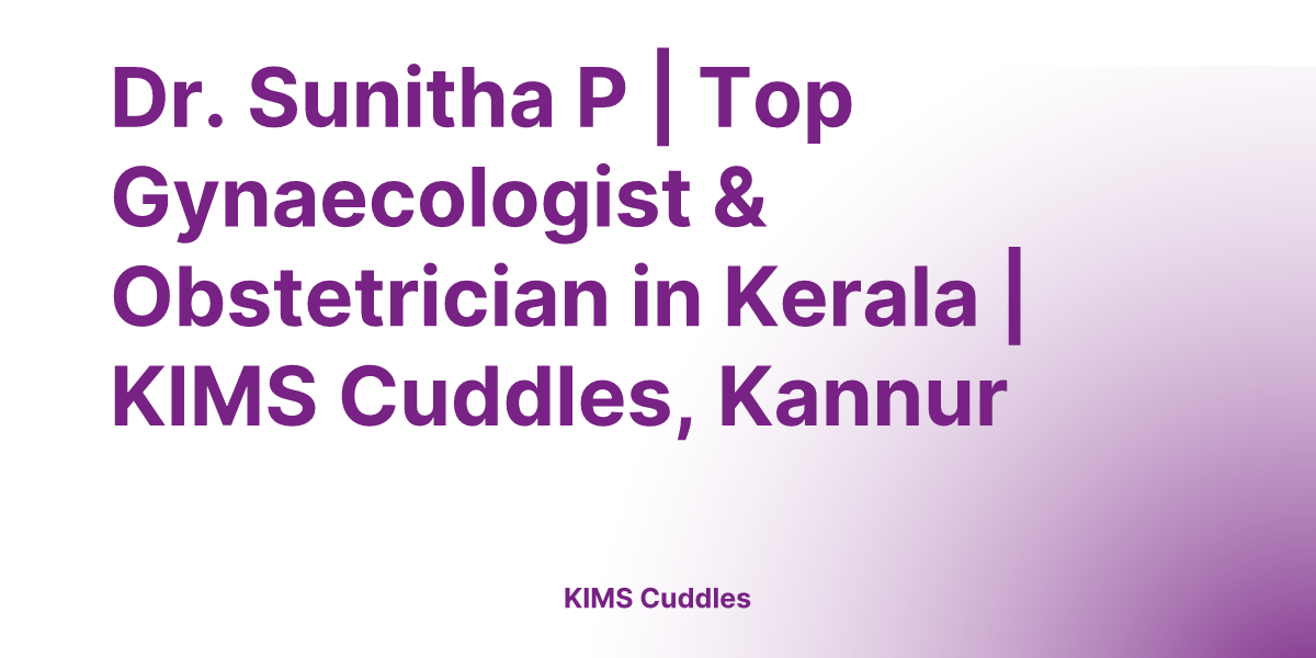 Dr. Sunitha P | Top Gynaecologist & Obstetrician in Kerala | KIMS ...