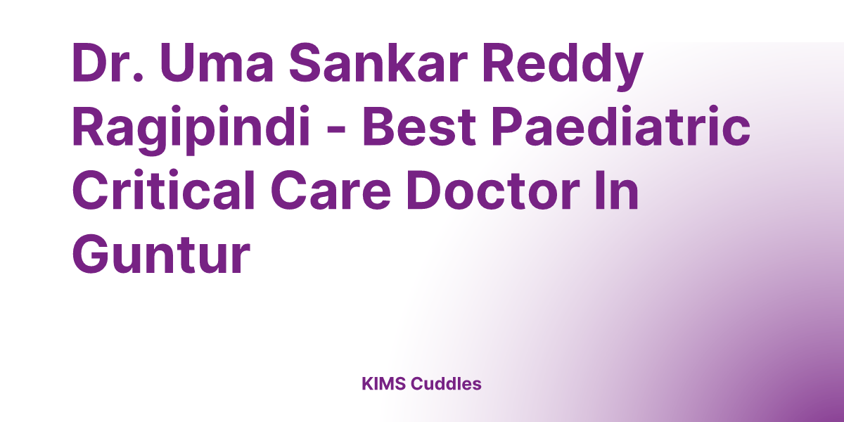 Dr. Uma Sankar Reddy Ragipindi - Best Paediatric Critical Care Doctor In Guntur | KIMS Cuddles