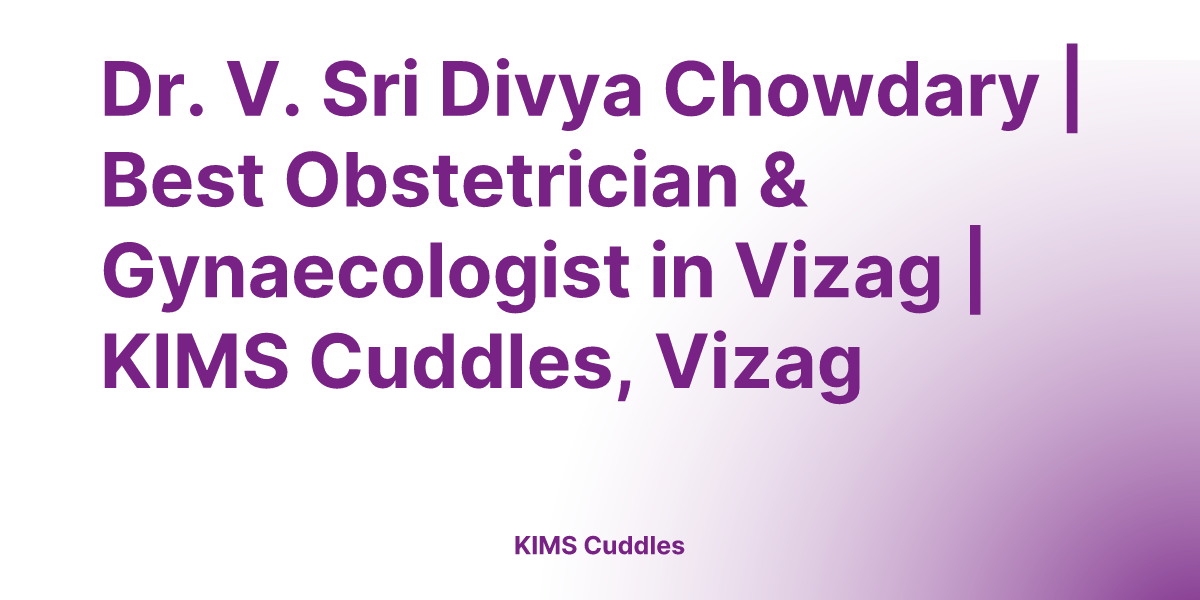 Dr. V. Sri Divya Chowdary | Best Obstetrician & Gynaecologist in Vizag ...