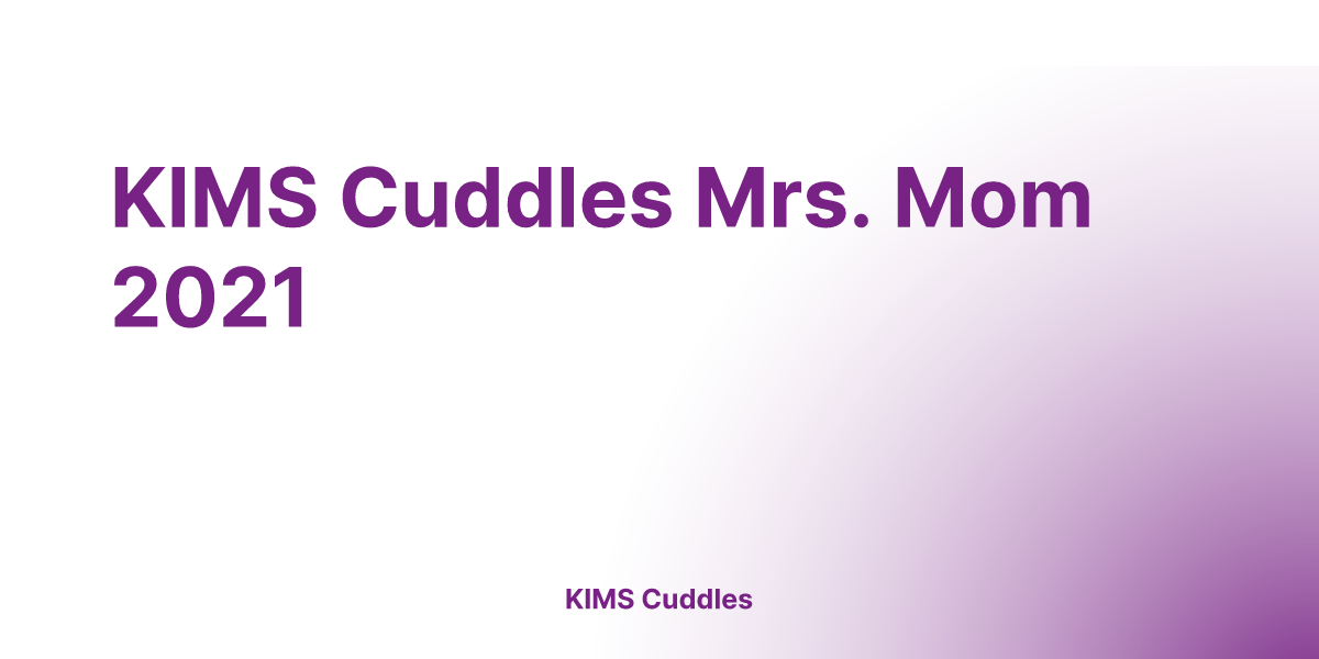 KIMS Cuddles Mrs. Mom 2021 | KIMS Cuddles