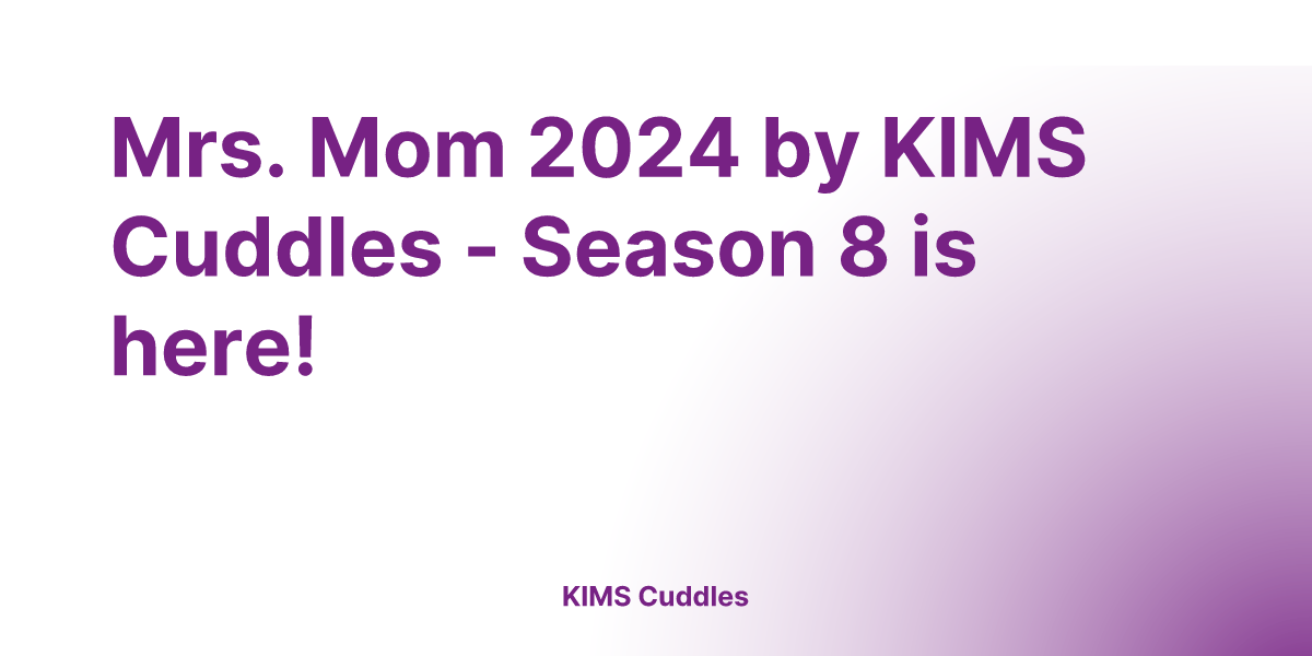 Mrs. Mom 2024 by KIMS Cuddles - Season 8 is here! | KIMS Cuddles
