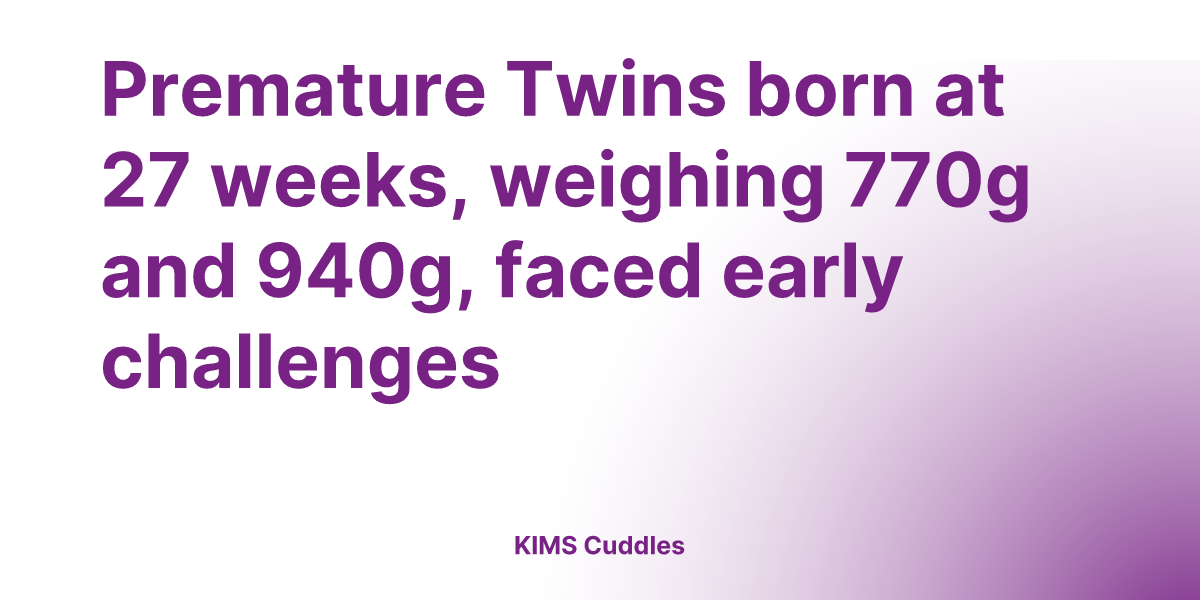 Premature Twins born at 27 weeks, weighing 770g and 940g, faced early ...