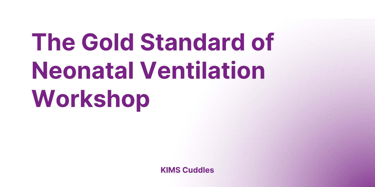 The Gold Standard of Neonatal Ventilation Workshop | KIMS Cuddles