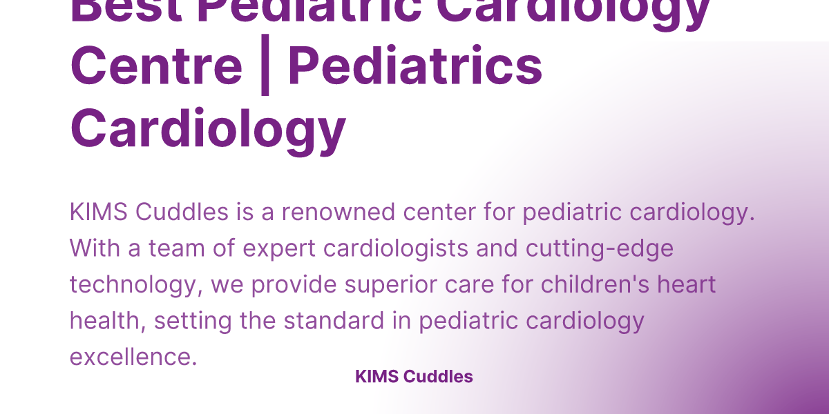 Best Pediatric Cardiology Centre | Pediatrics Cardiology | KIMS Cuddles