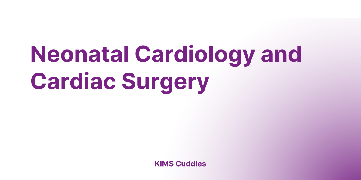 Neonatal Cardiology and Cardiac Surgery | KIMS Cuddles