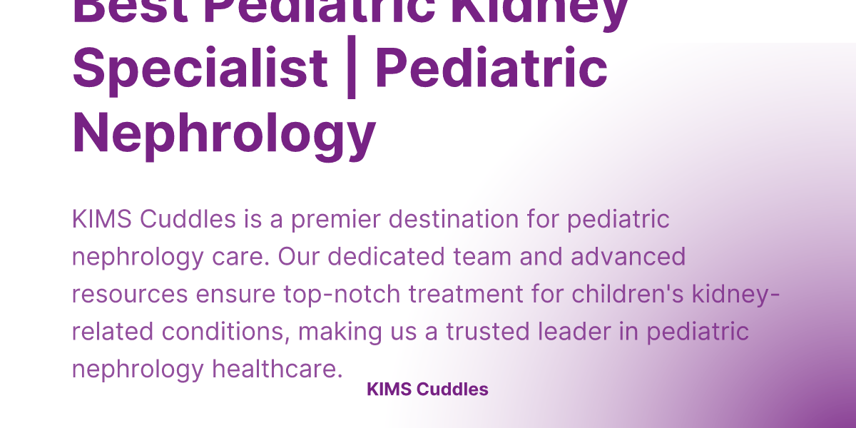 Best Pediatric Kidney Specialist | Pediatric Nephrology | KIMS Cuddles