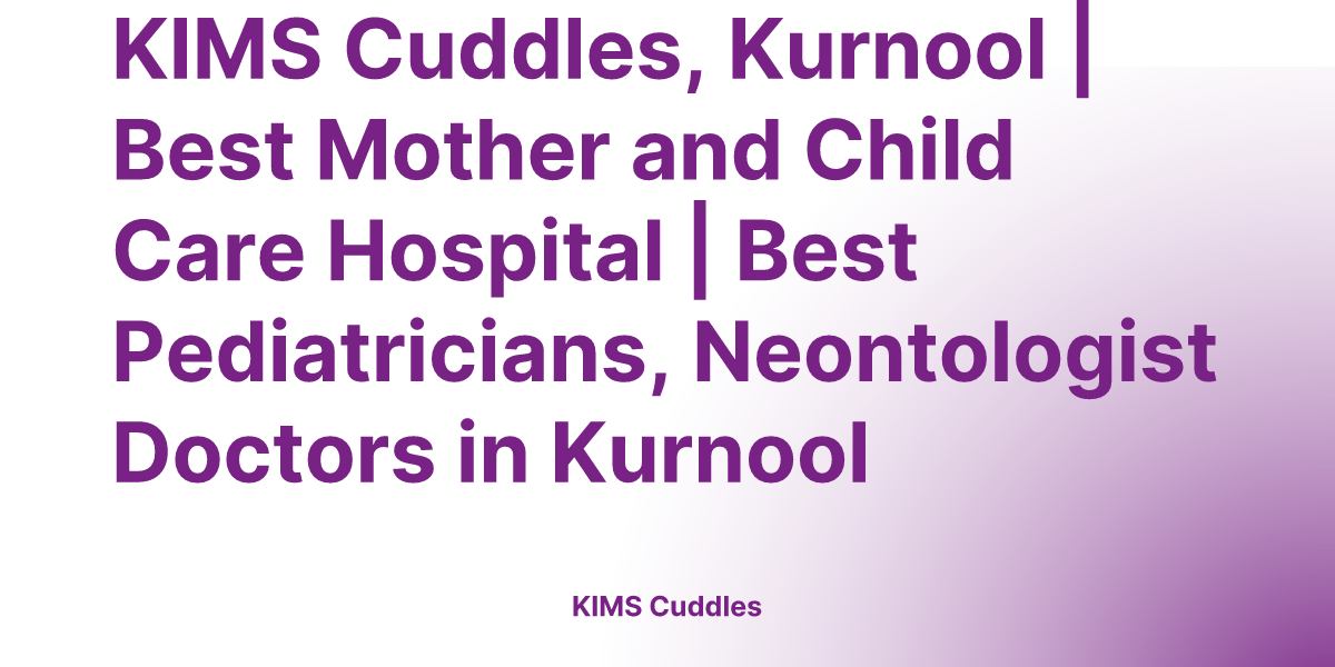 KIMS Cuddles, Kurnool | Best Mother and Child Care Hospital | Best ...